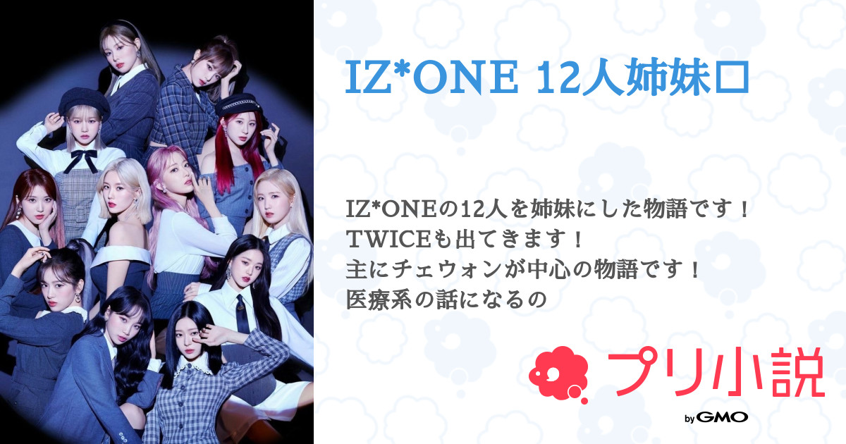 IZ*ONE 12人姉妹 ︎ - 全21話 【連載中】（ .*˚RARA .*˚さんの小説） | 無料スマホ夢小説ならプリ小説 byGMO